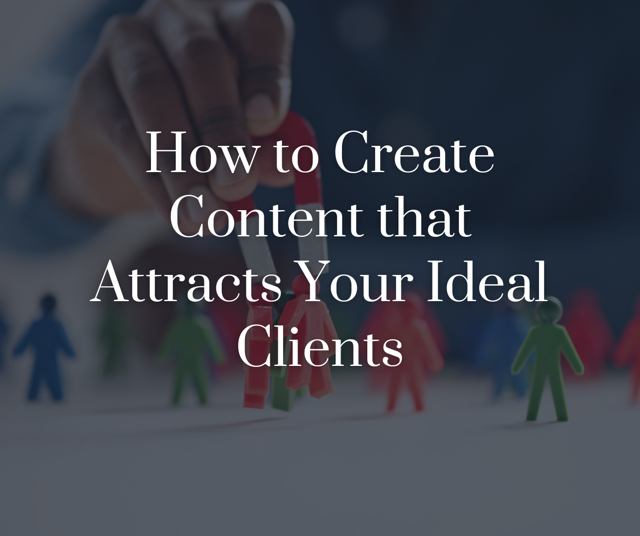 How to Create Content that Attracts Your Ideal Clients - Daniel Iloh Group