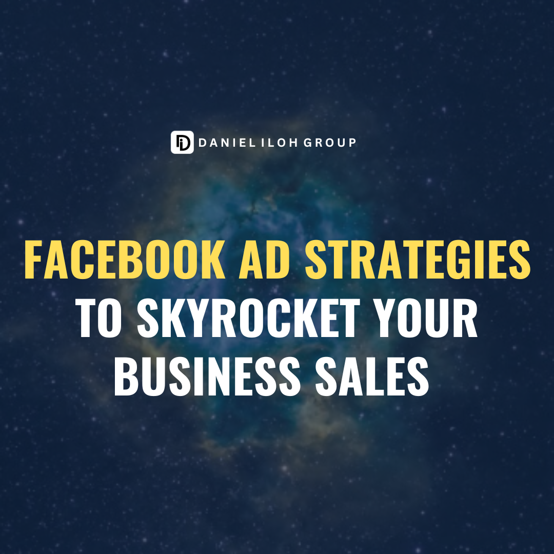 Facebook Ad Strategies to Skyrocket Your Business Sales – Daniel Iloh ...