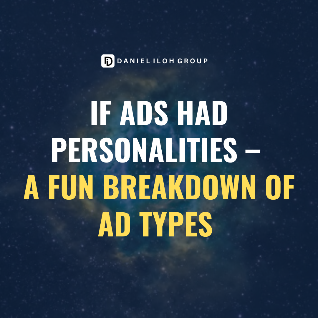 If Ads Had Personalities – A Fun Breakdown of Ad Types - Daniel Iloh Group